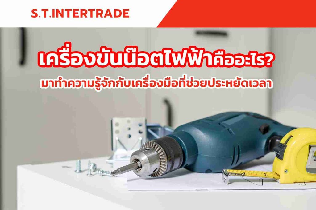 เครื่องขันน๊อตไฟฟ้าคืออะไร? มาทำความรู้จักกับเครื่องมือที่ช่วยประหยัดเวลา - STintertrade